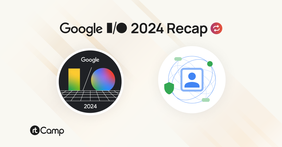 Google I/O 2024 Recap | rtCamp